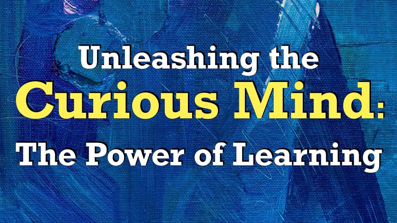 Unleashing the Curious Mind: The Power of Learning - YouTube