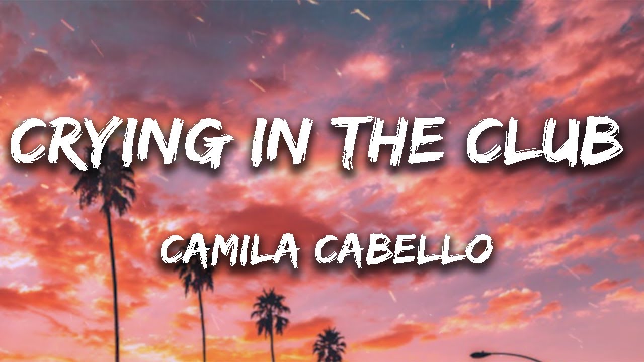 Camila Cabello - Crying In The Club (Lyrics) - YouTube