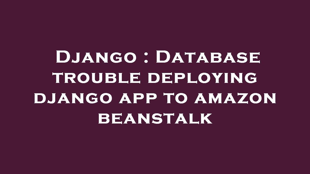 Django Database Trouble Deploying Django App To Amazon Beanstalk 5234