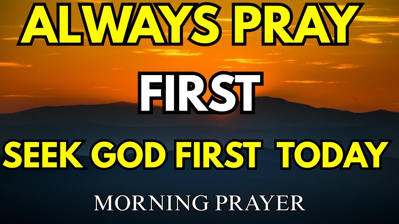 ALWAYS PRAY FIRST BEFORE YOU START YOUR DAY | Morning Prayer ...