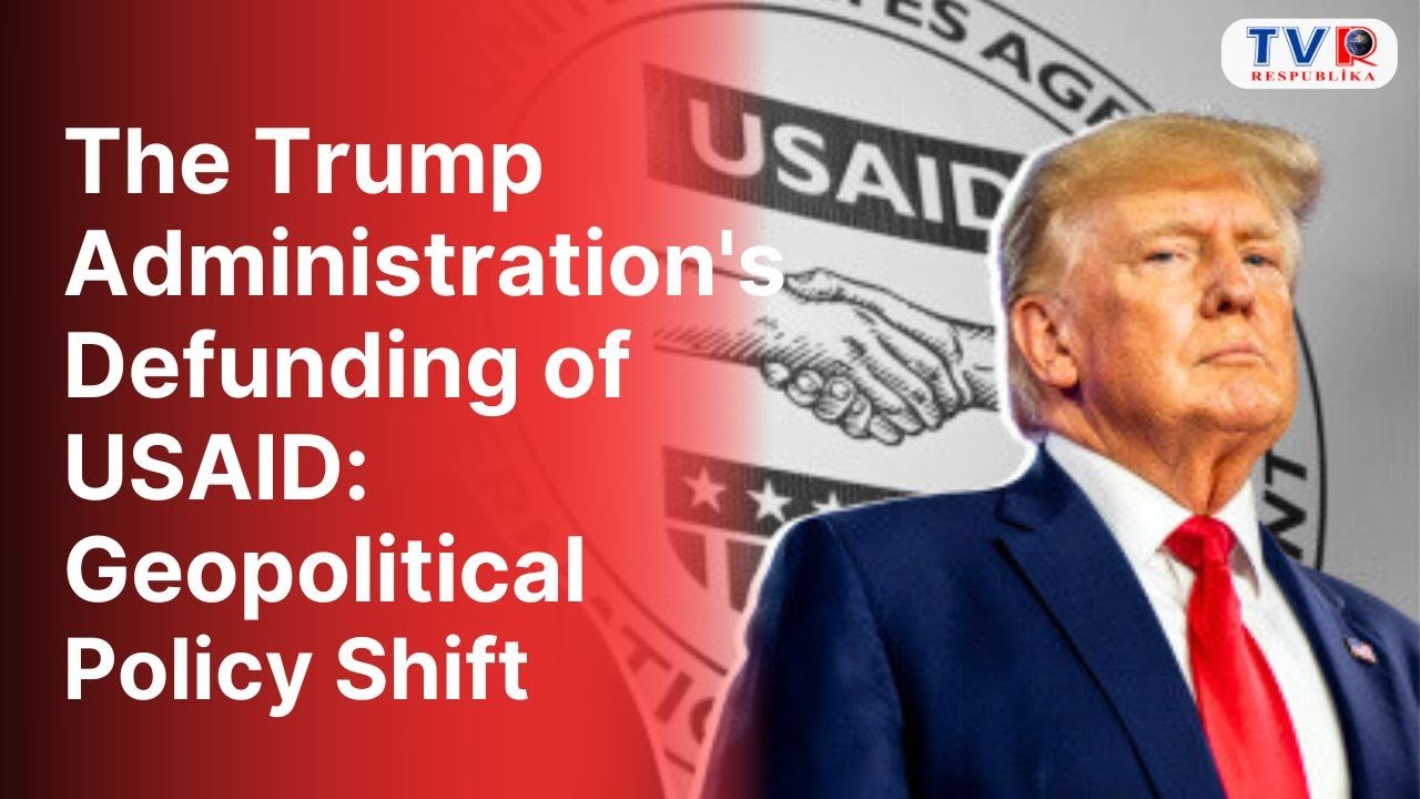 The Trump Administration's Defunding of USAID: Geopolitical Policy ...