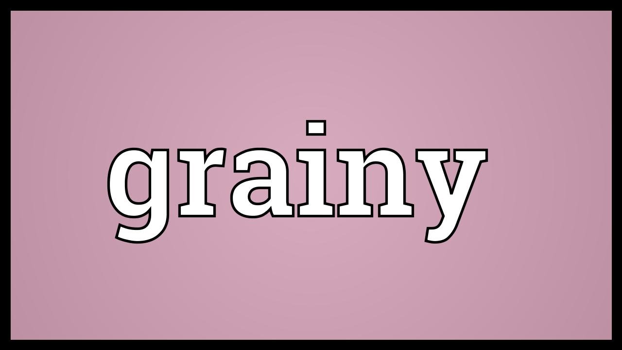 Grainy Meaning YouTube grainy-meaning-youtube