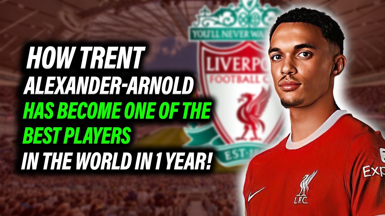 How Liverpool Made Trent Alexander-Arnold One Of The Best Players In ...
