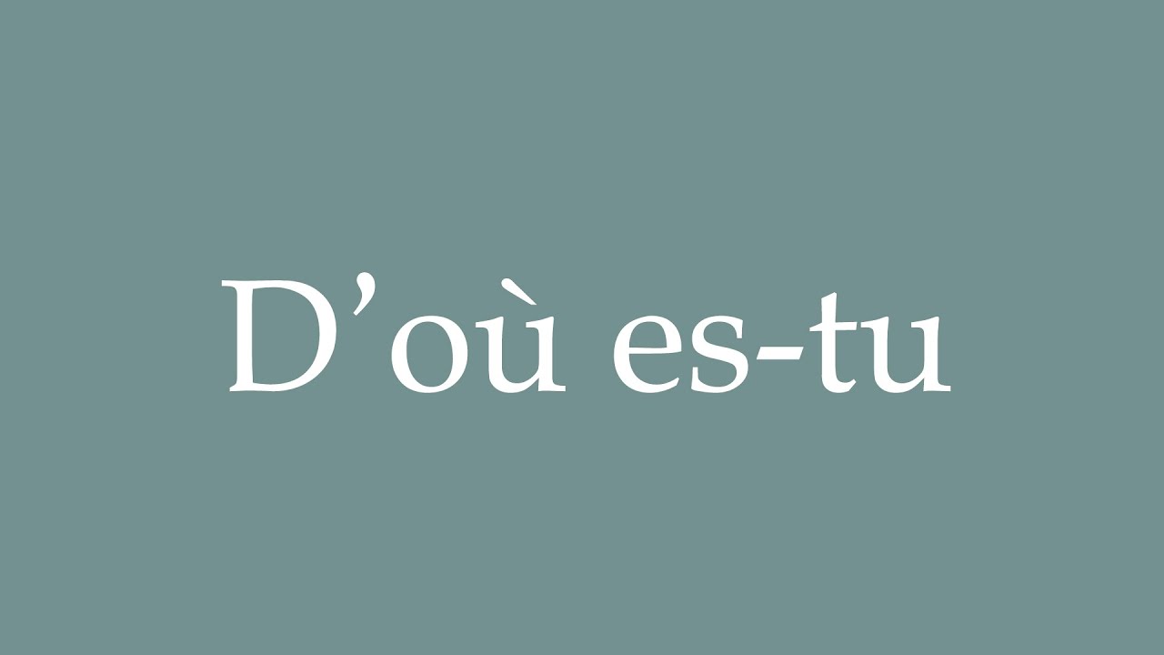 How to Pronounce ''D'où es-tu'' (From where) Correctly in French - YouTube