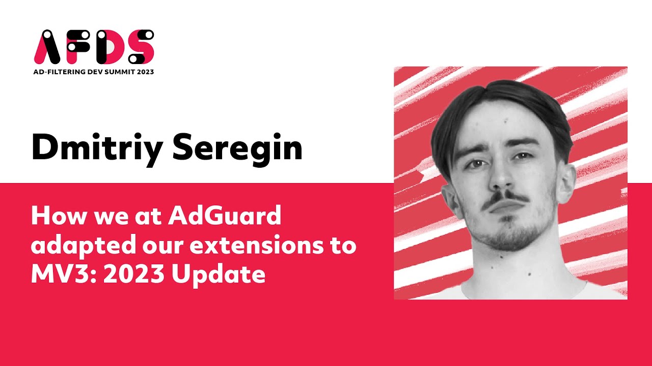 Dmitriy Seregin: How we at AdGuard adapted our extensions to MV3: 2023 ...