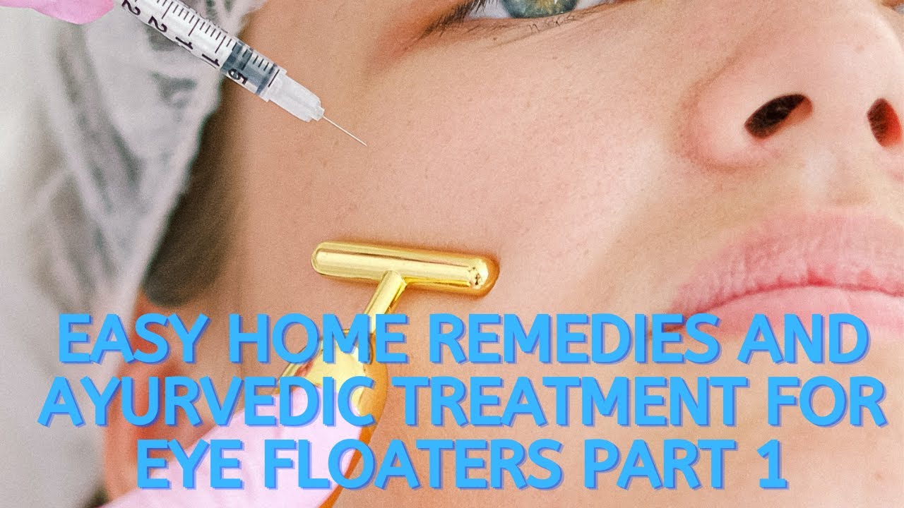Easy Home Remedies and Ayurvedic Treatment for Eye Floaters Part 1 ...