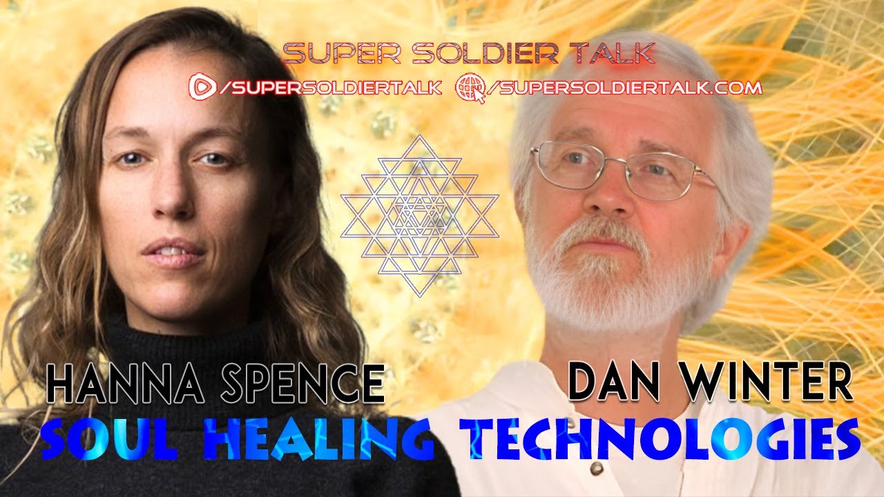 Super Soldier Talk ,Dan Winter & Hanna Spence, Soul Healing Technologies PhysicsofSoul.com - YouTube
