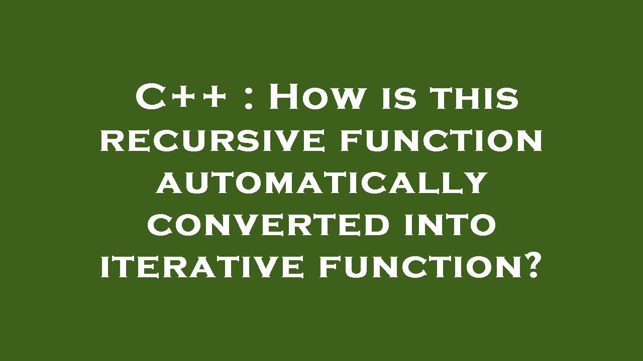 C How Is This Recursive Function Automatically Converted Into Iterative Function Youtube