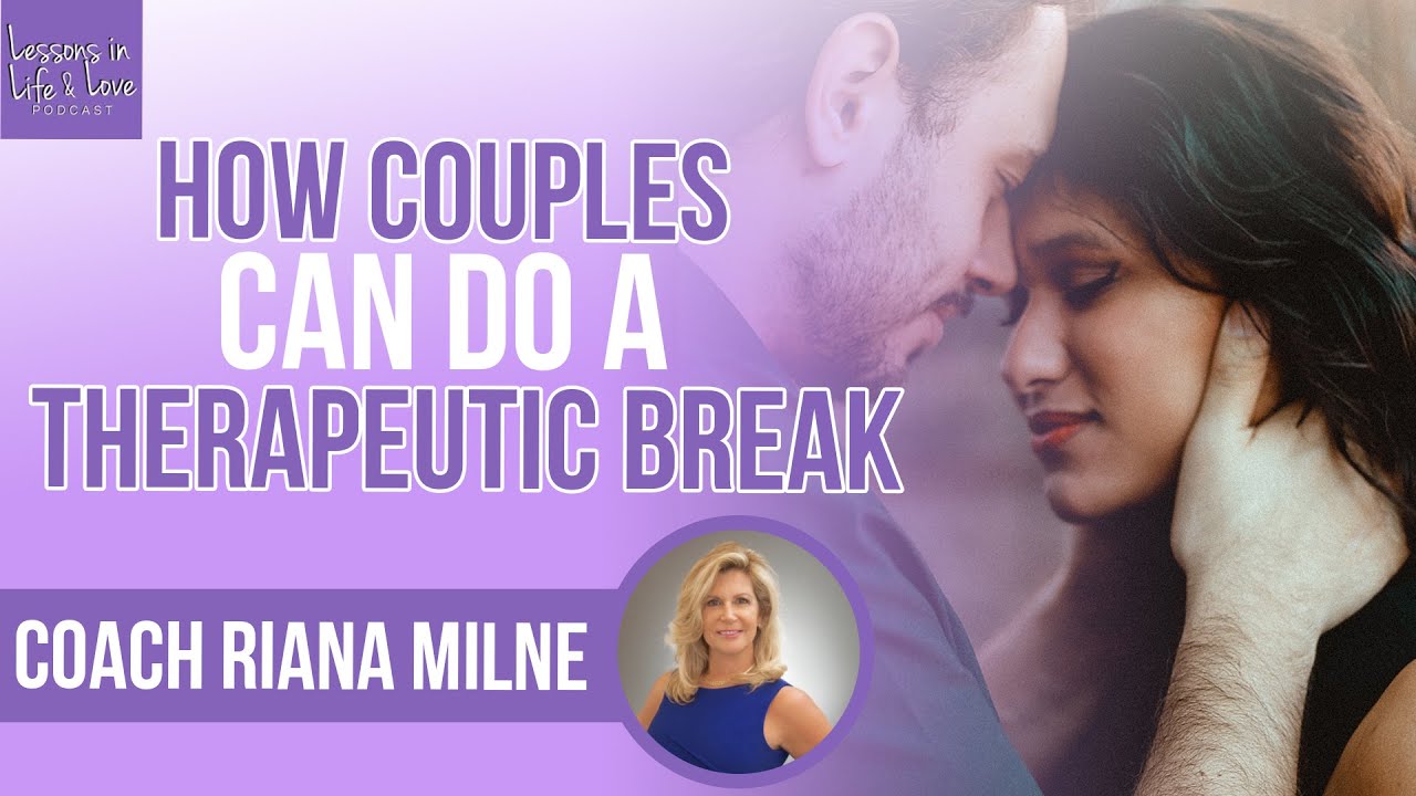 Therapeutic Break Saves Relationships | Lessons In Life & Love | Coach Riana Milne - YouTube