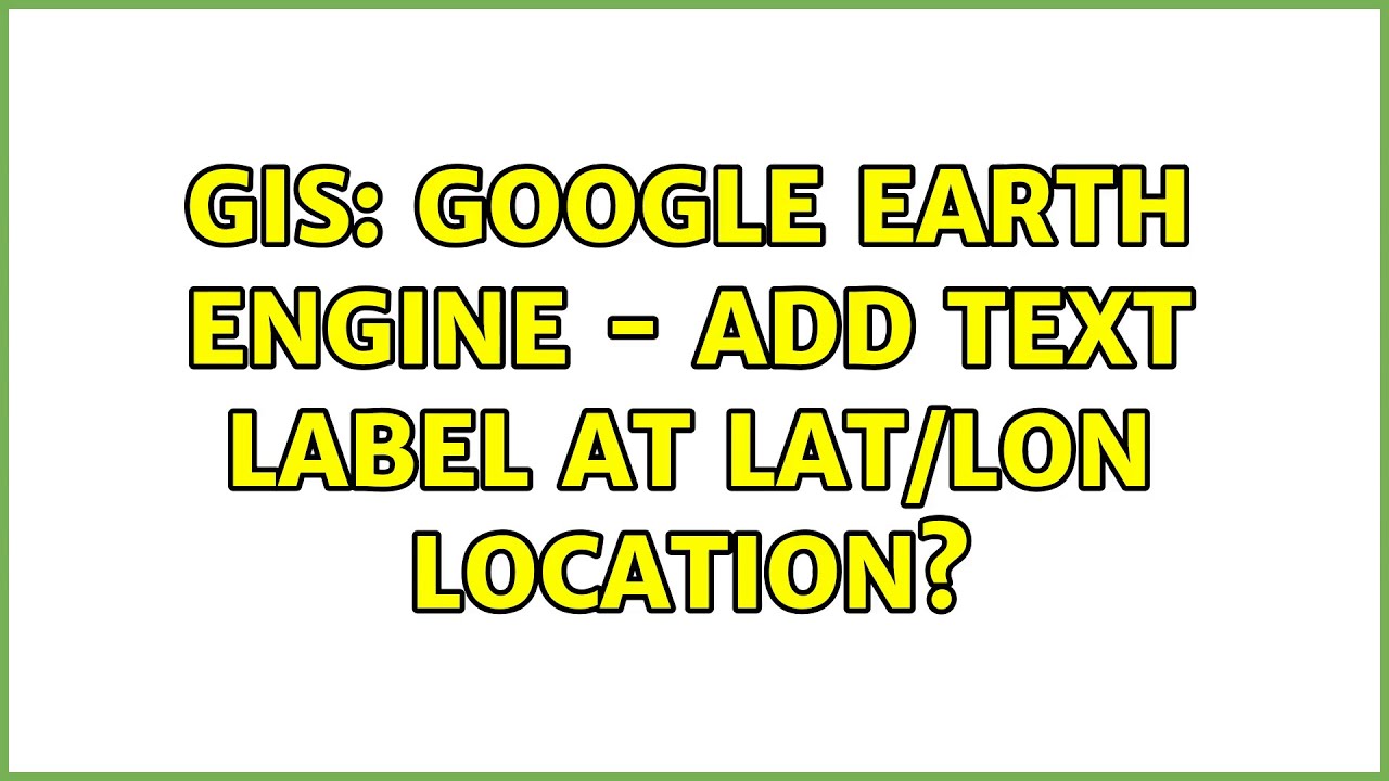 GIS: Google Earth Engine - Add text label at lat/lon location? - YouTube