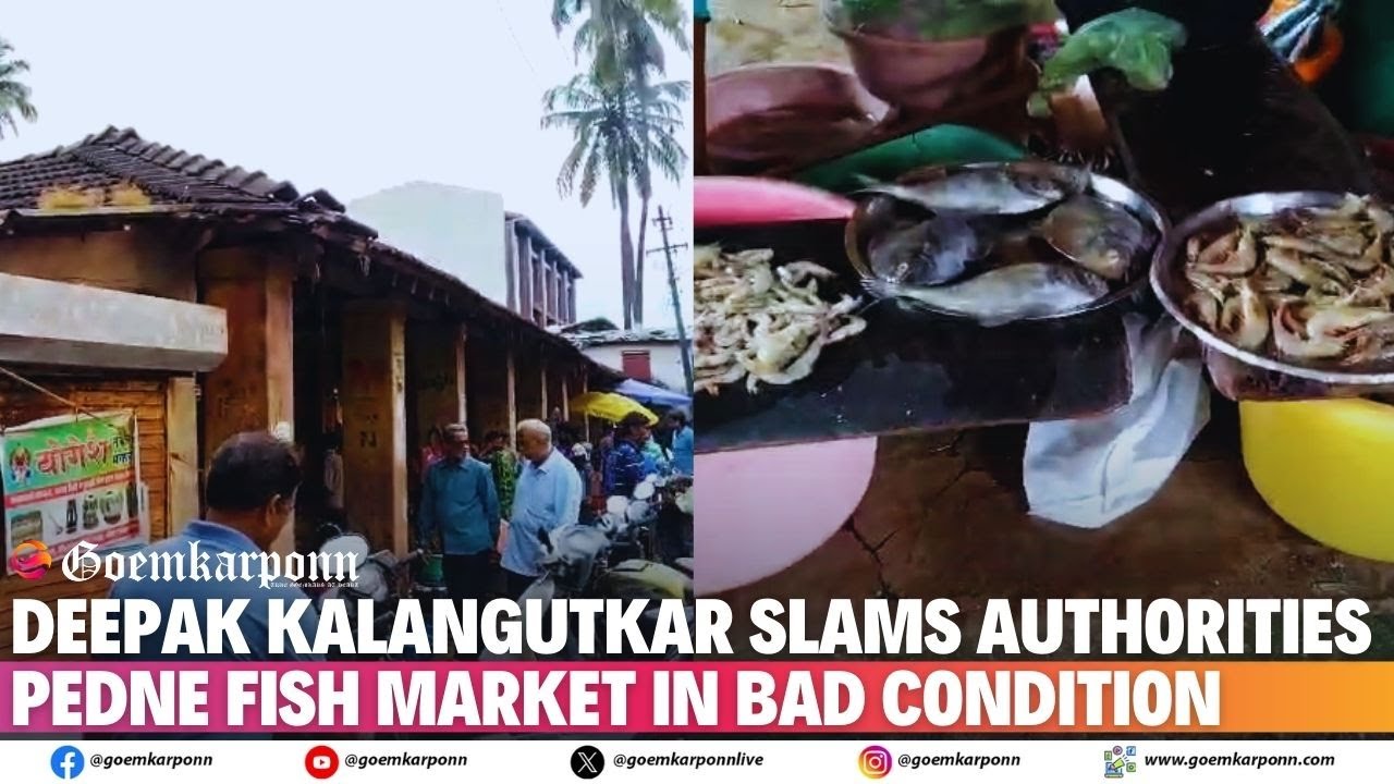 Deepak Kalangutkar Slams Authorities | Pedne Fish Market in Bad ...