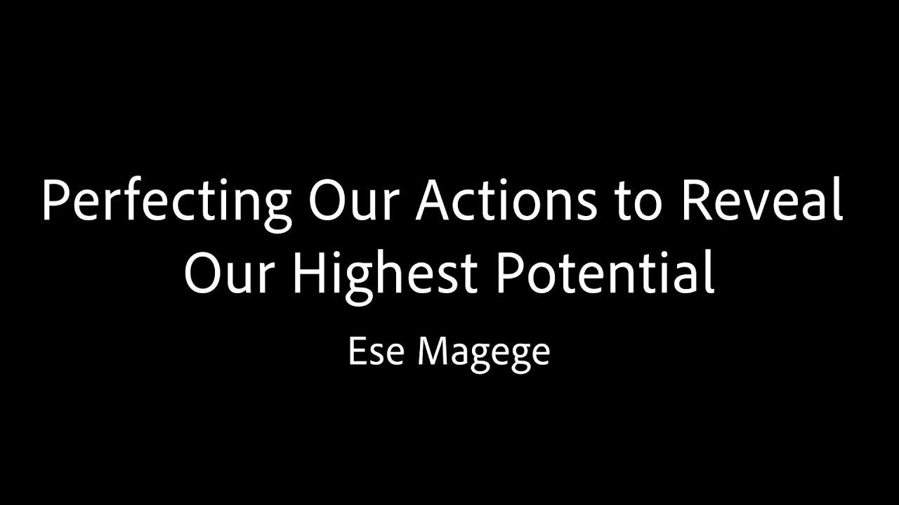 Perfecting Our Actions to Reveal Our Highest Potential - Ese Magege ...