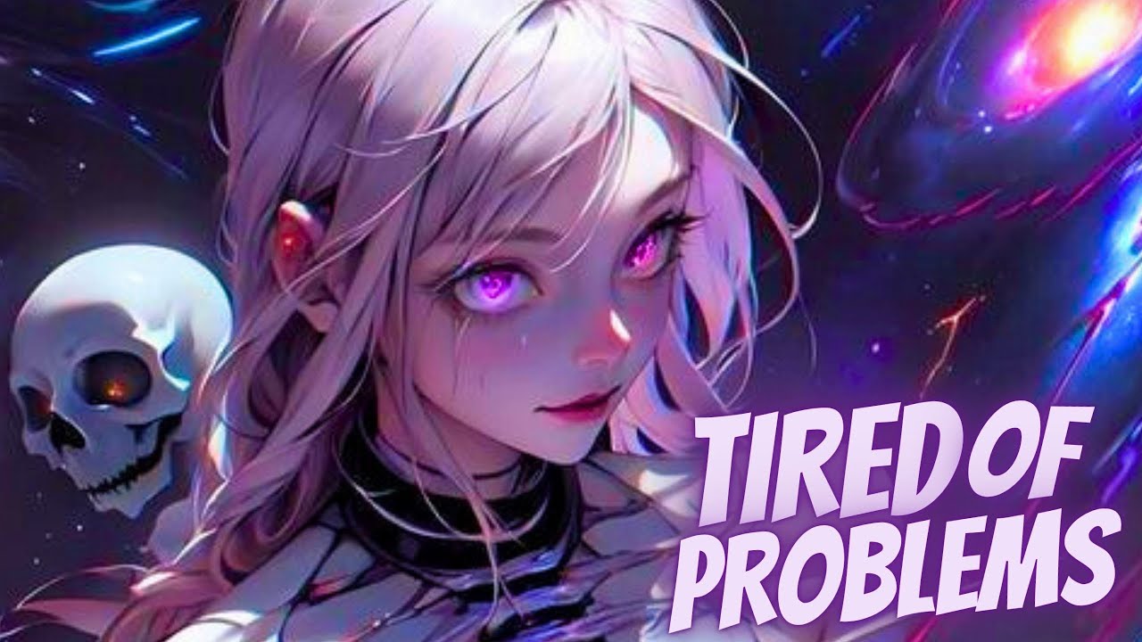 Nightcore - TIRED OF PROBLEMS - YouTube