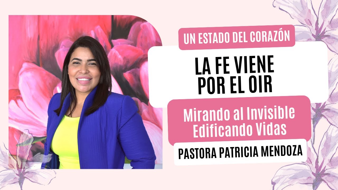 La Fe viene por el Oír | Programa Mirando al Invisible Edificando V. | Pastora Patricia Mendoza ...