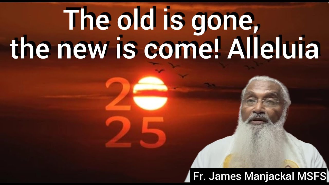 The old is gone, the new is come! Alleluia! - Fr. James Manjackal MSFS ...