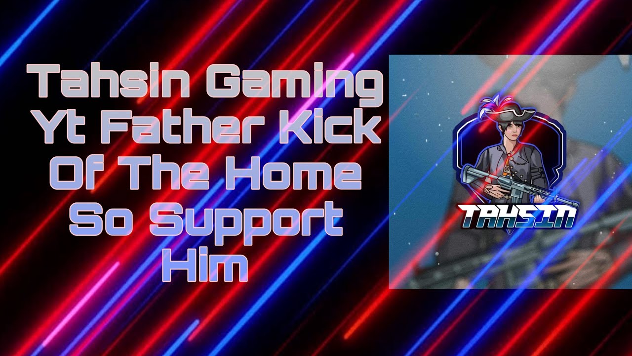 Tahsin Gaming Yt Father Kick Of The Home||So Plz Support Him||CLOWN ...