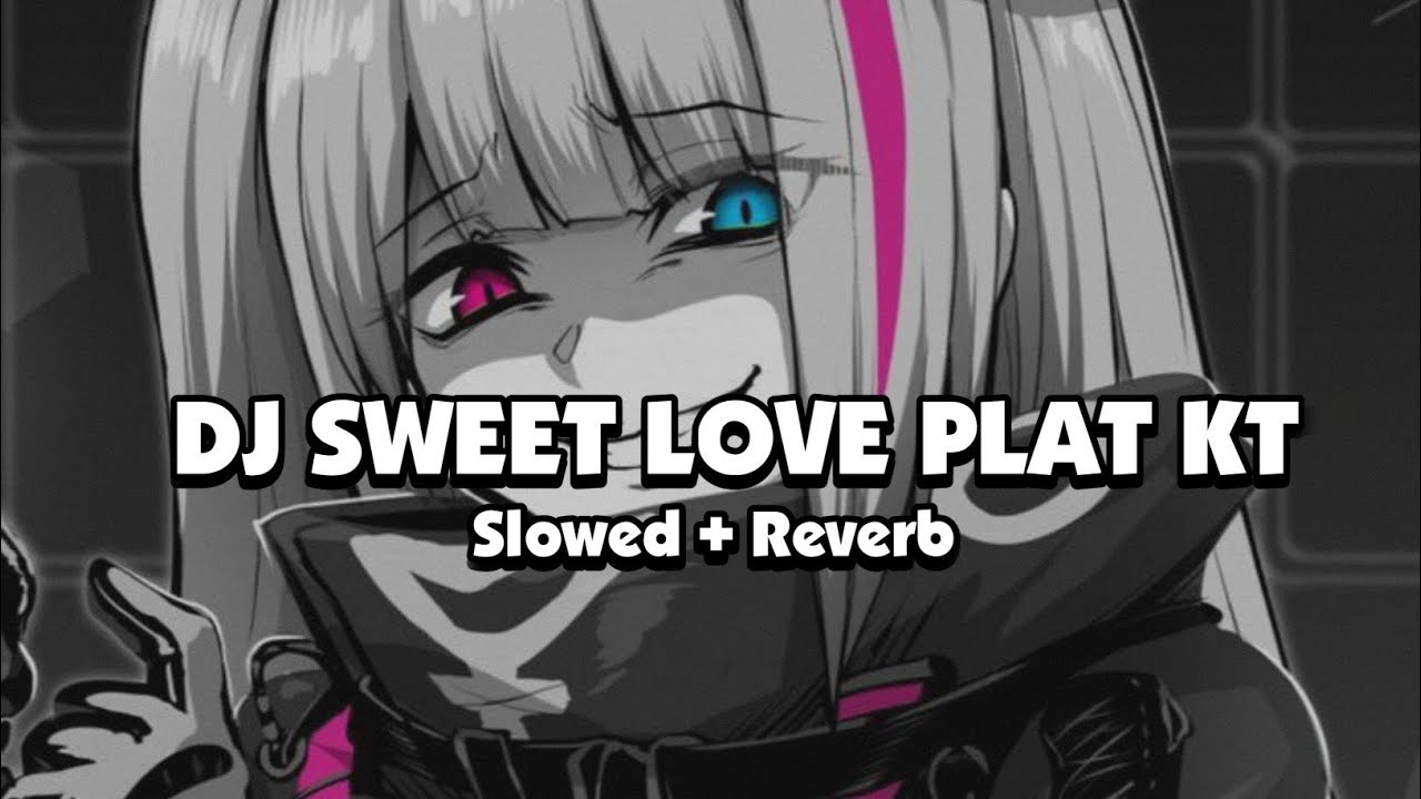 DJ SWEET LOVE PLAT KT (Slowed + Reverb) 🎧 - YouTube