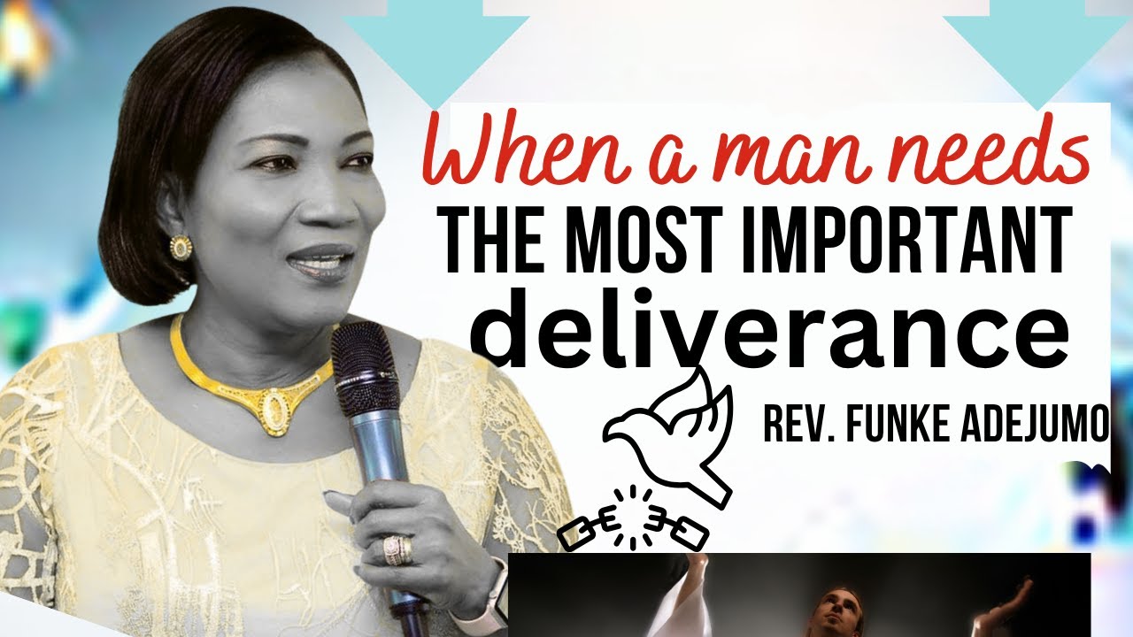 WHEN A MAN NEEDS THE MOST IMPORTANT DELIVERANCE // REV. FUNKE ADEJUMO ...