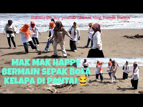 MAK MAK HAPPY BERMAIN SEPAK BOLA KELAPA😂DI PANTAI‼️BUNDA BUNGA