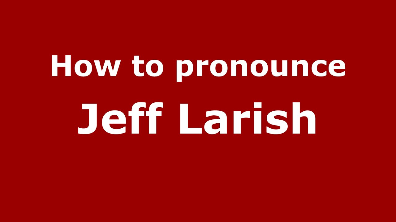 How to pronounce Jeff Larish (American English/US) - PronounceNames.com ...