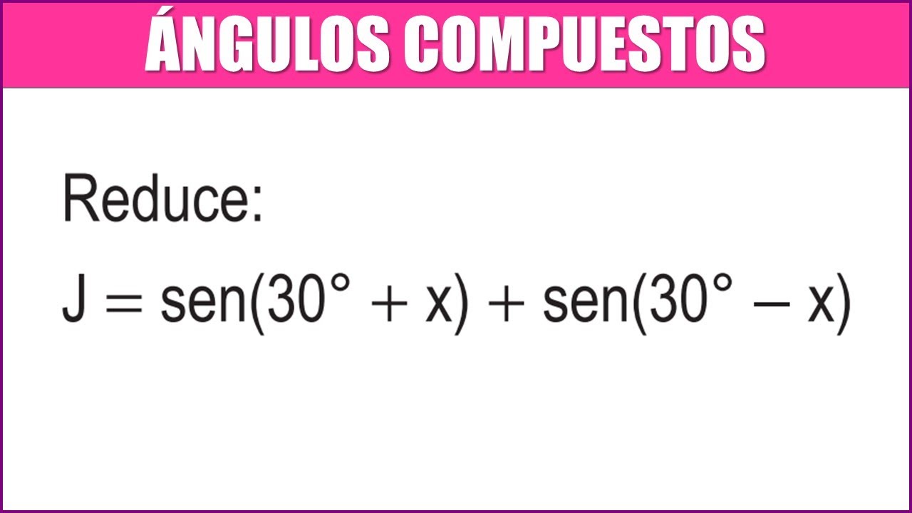 Reduce: J = sen(30° + x) + sen(30° - x) | ÁNGULOS COMPUESTOS - YouTube
