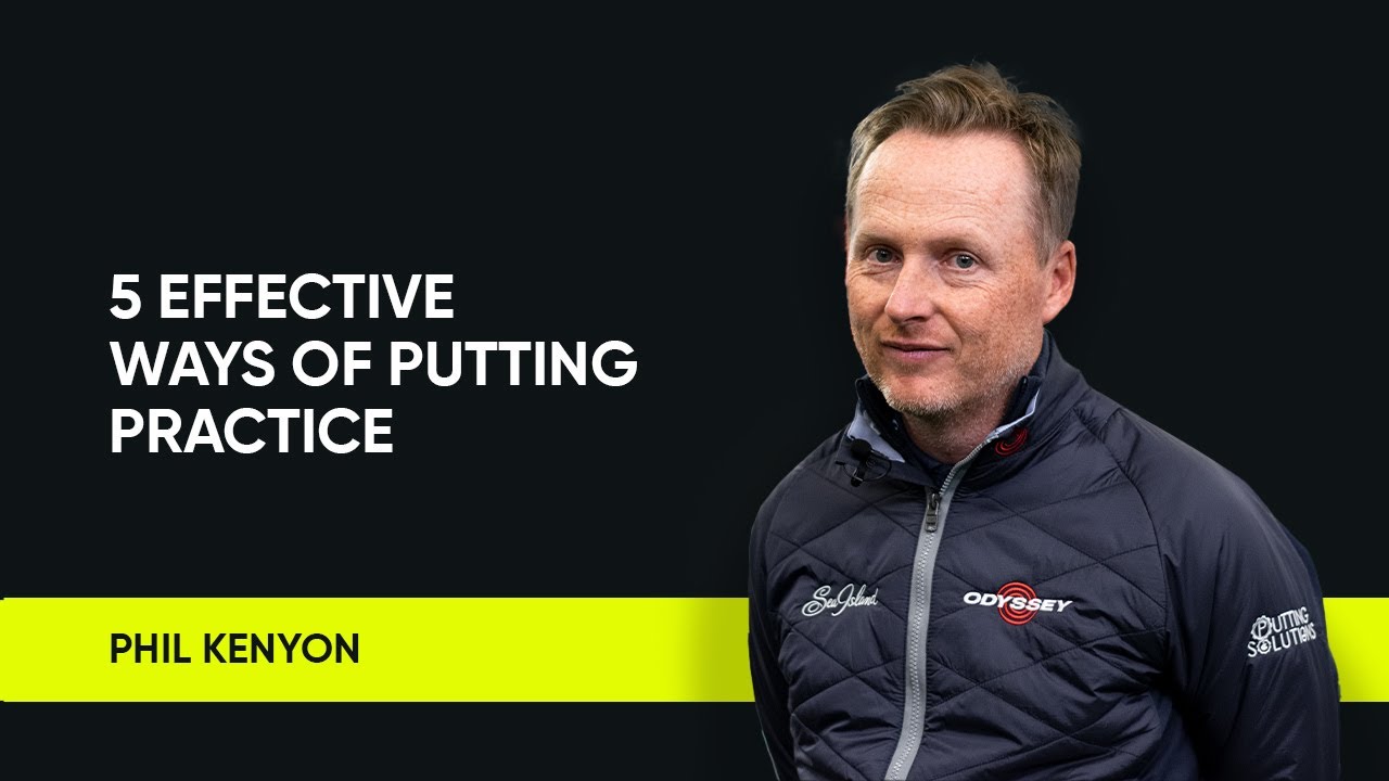 Phil Kenyon | 5 effective ways of putting practice - YouTube