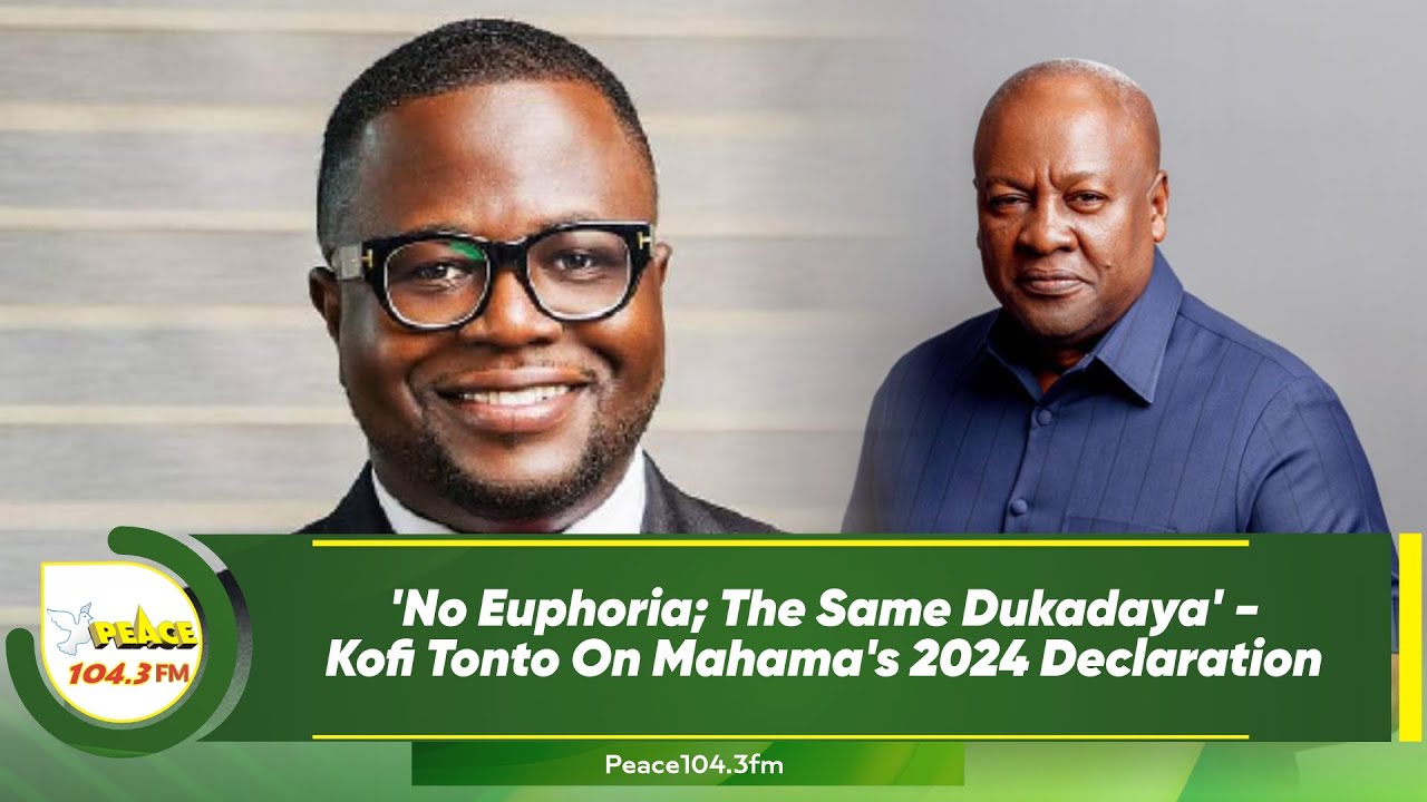 'No Euphoria; The Same Dukadaya' - Kofi Tonto On Mahama's 2024 ...