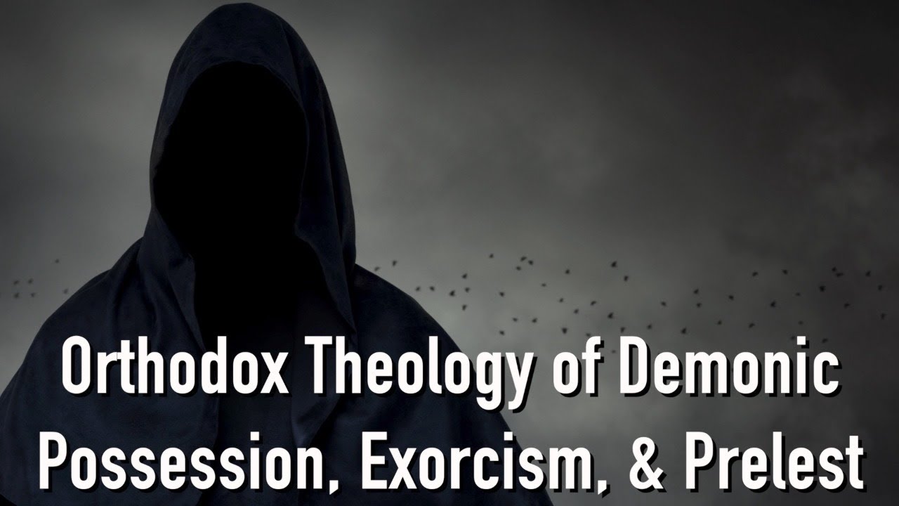 Orthodox Theology of Demon Possession, Exorcism, and Prelest - YouTube