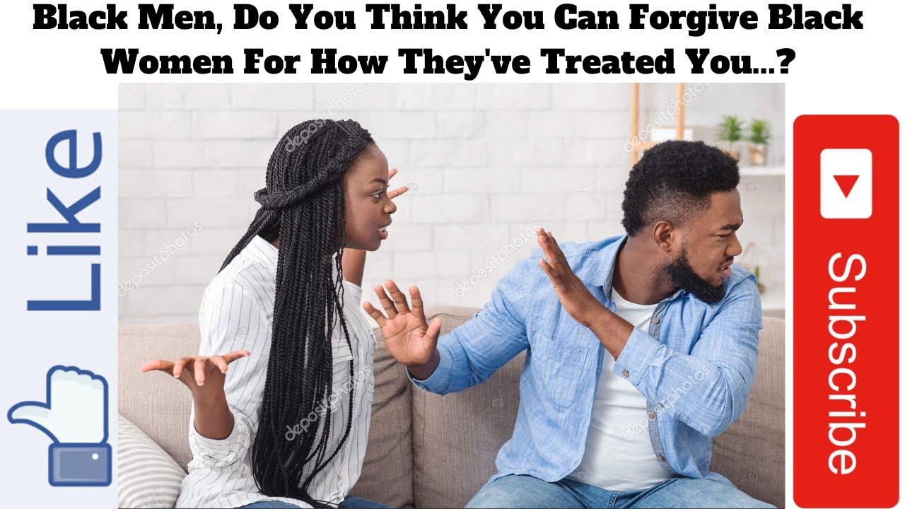 Black Men, Do You Think You Can Forgive Black Women For How They've ...
