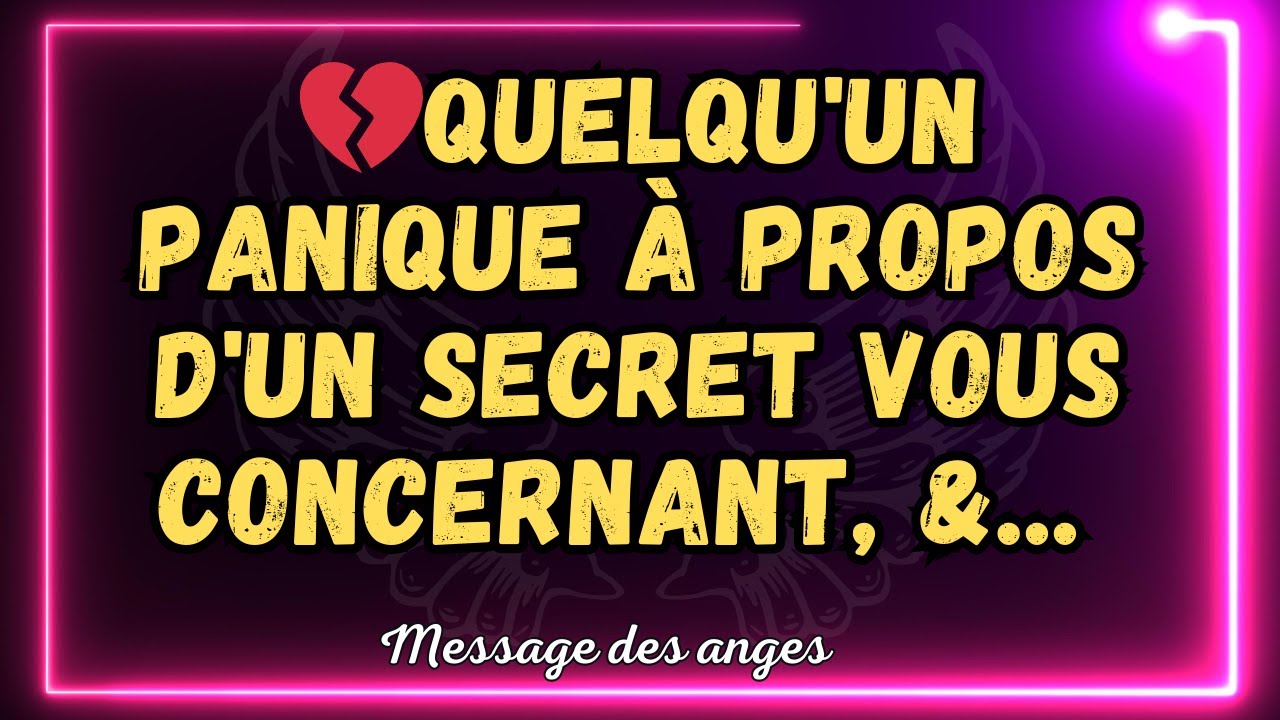 💔Quelqu'un panique à propos d'un secret vous concernant, &... 💔message ...