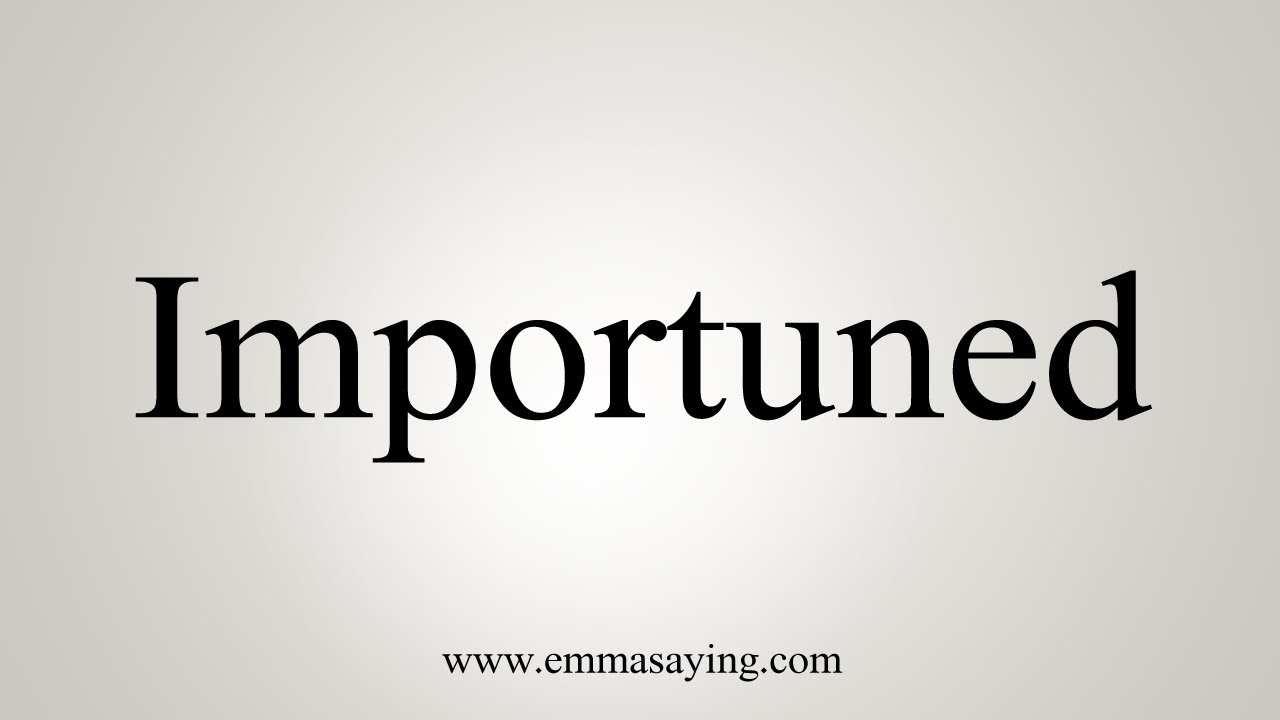 How To Say Importuned - YouTube