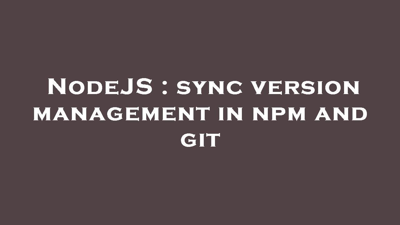 Nodejs Sync Version Management In Npm And Git Youtube