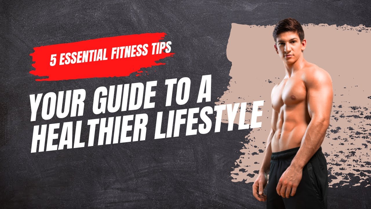 5 Essential Fitness Tips Your Guide to Healthier Lifestyle ...