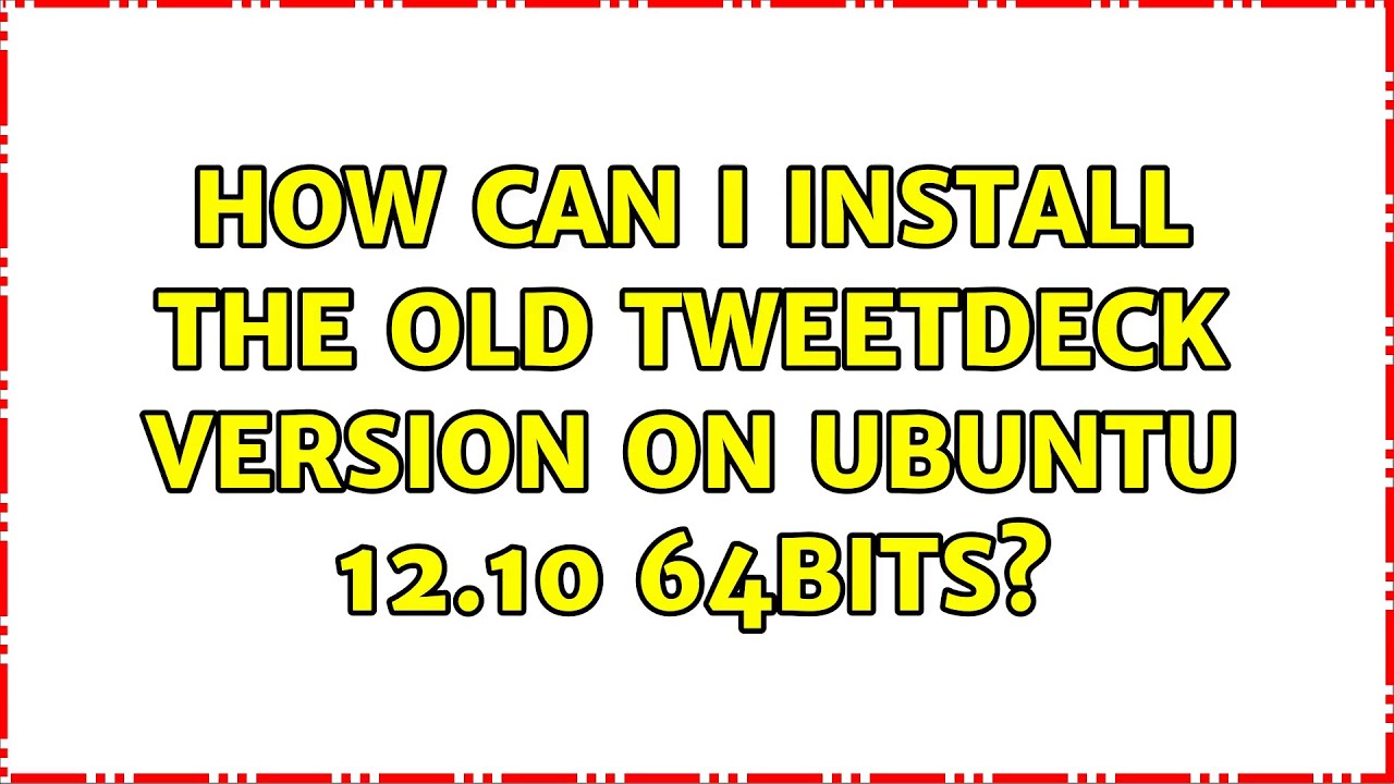 Ubuntu: How can I Install the Old TweetDeck version on Ubuntu 12.10 ...