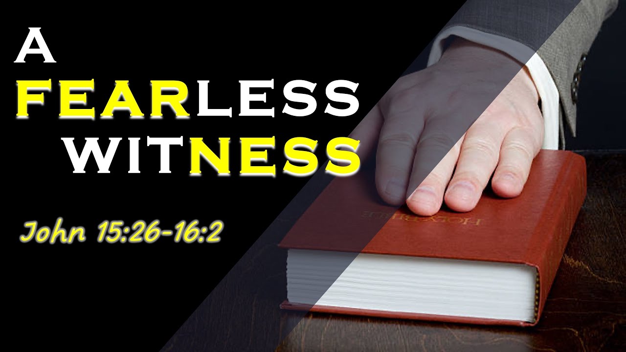 “A Fearless Witness” – John 15:26-16:2 - YouTube