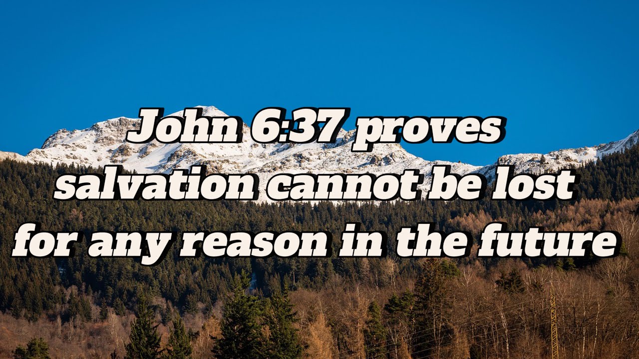 John 6:37 proves salvation cannot be lost for any reason in the future ...