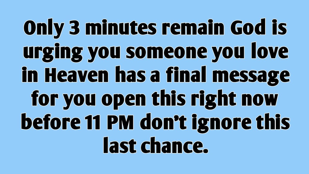 Only 3 minutes remain God is urging you someone you love in Heaven has ...