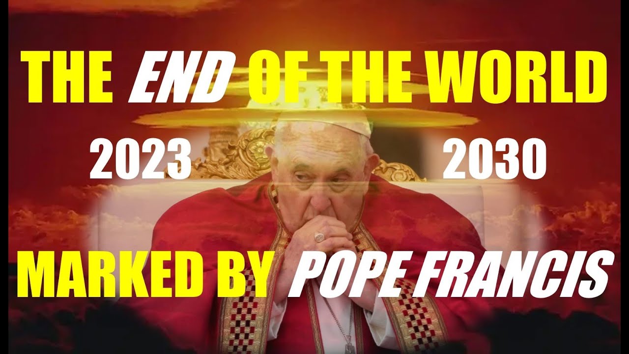 #ENDTIMES END OF THE WORLD MARKED BY POPE FRANCIS 2023 - 2030 PERSONAL ...