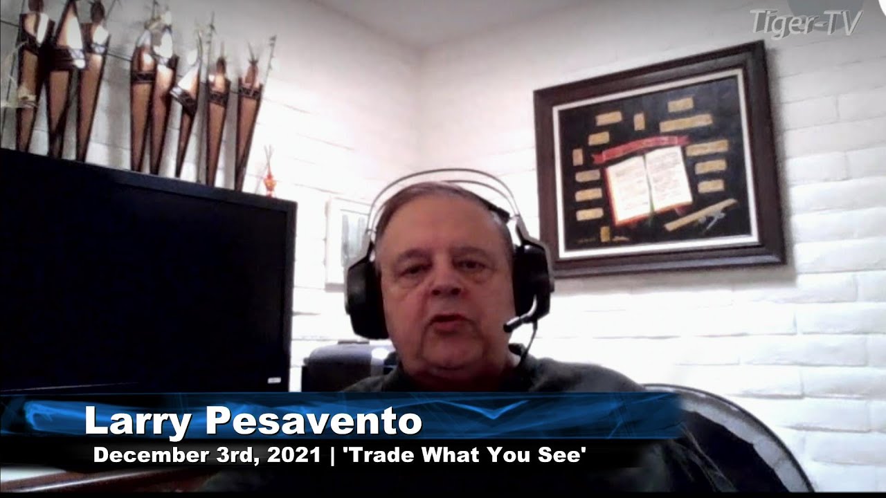 December 3rd, Trade What You See With Larry Pesavento - 2021 - YouTube