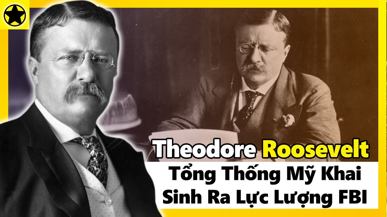 Theodore Roosevelt - Tổng Thống Mỹ Khai Sinh Ra Lực Lượng FBI - YouTube
