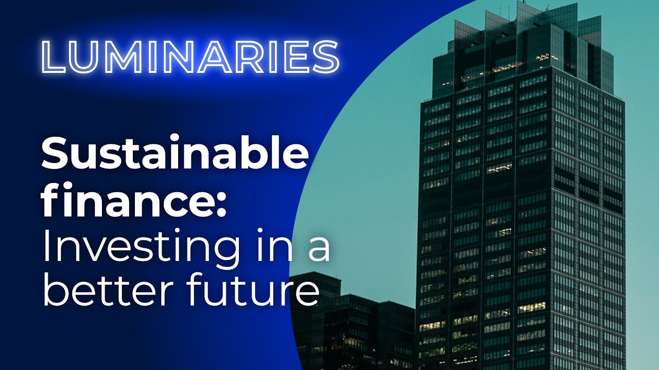 Luminaries - Sustainable finance: Investing in a better furture - YouTube