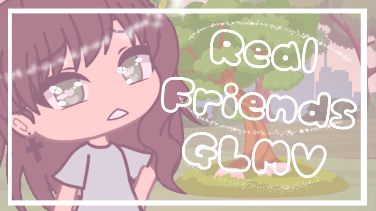 Real Friends | GLMV - YouTube