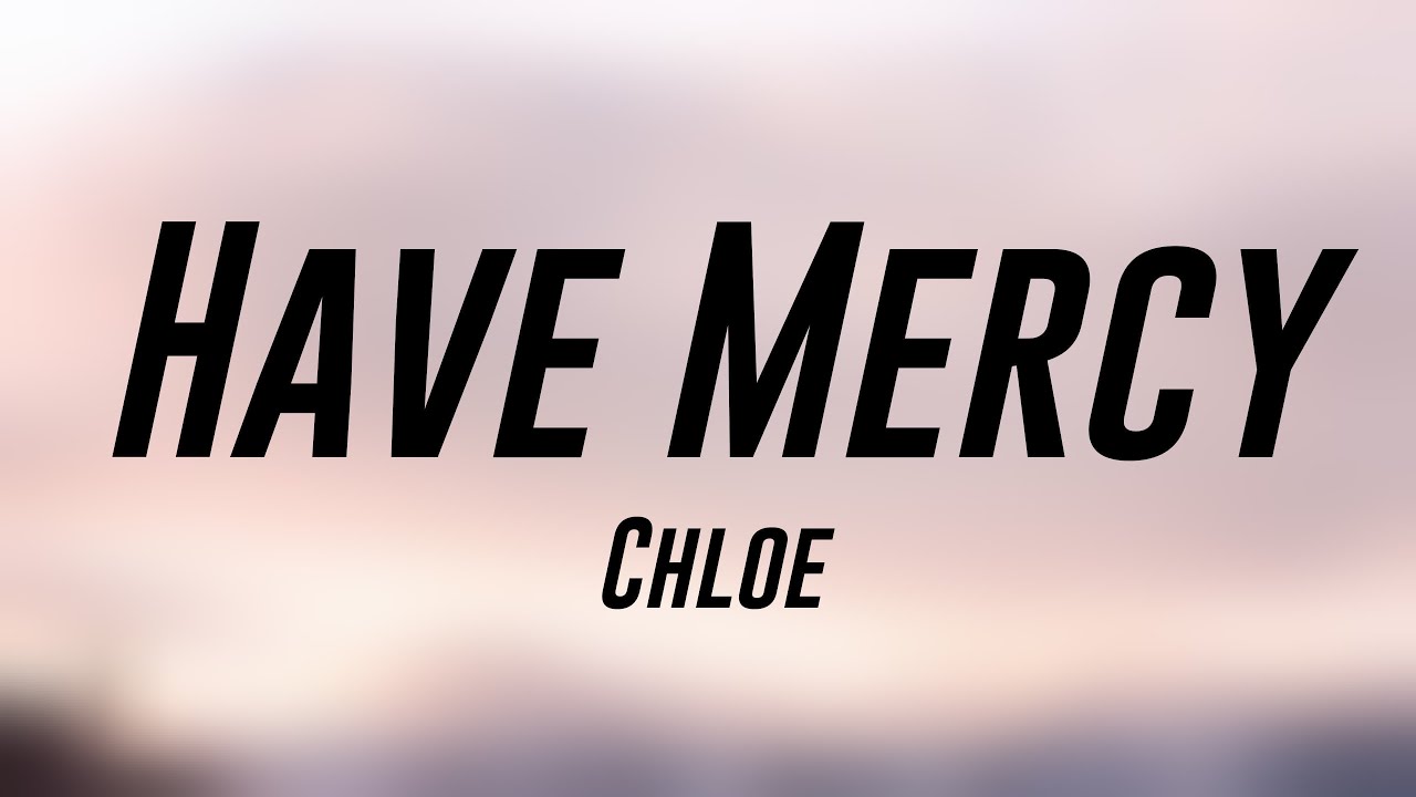 Have Mercy - Chloe [Lyrics Video] 🦠 - YouTube