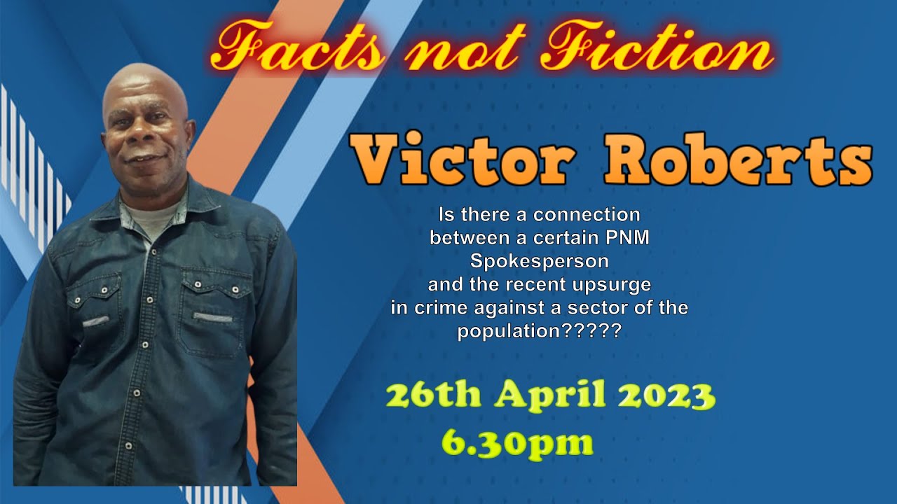 Facts not Fiction with Victor Roberts . April 26th 2023. Trinidad ...