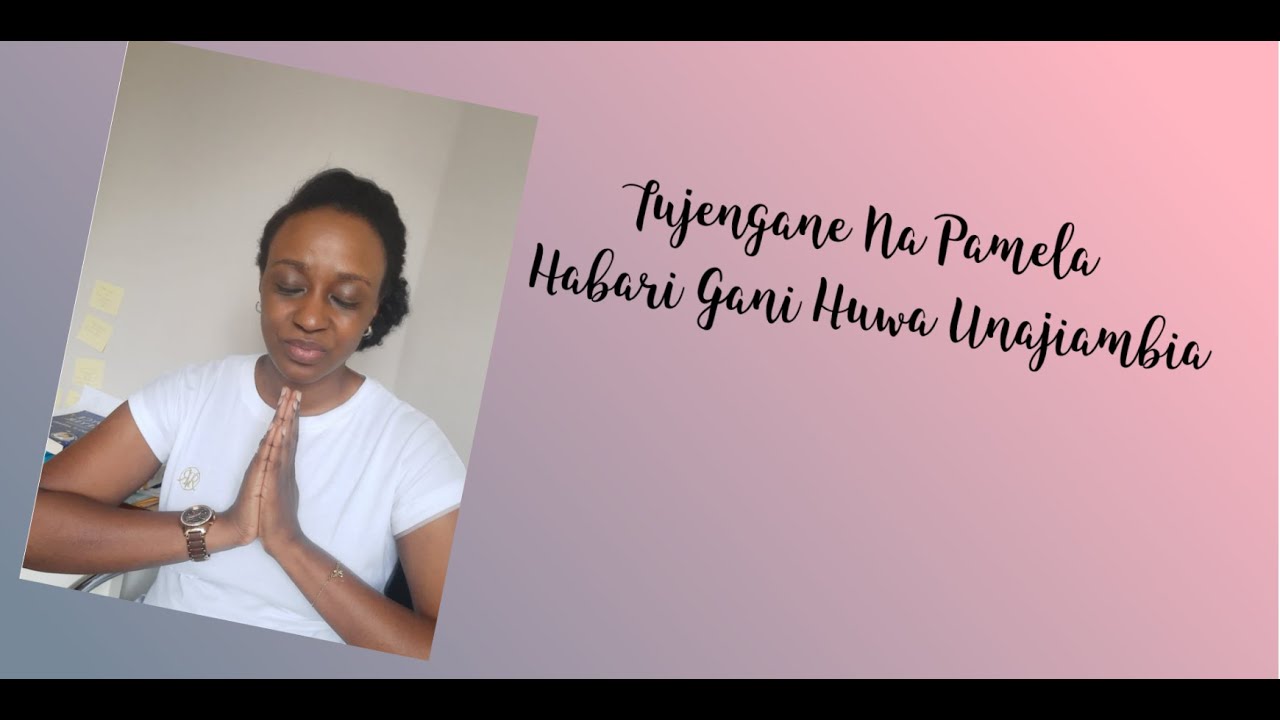 Ni Habari za aina Gani huwa unajiambia - YouTube