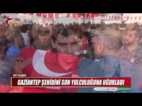 GAZİANTEP ŞEHİDİNİ SON YOLCULUĞUNA UĞURLADI
