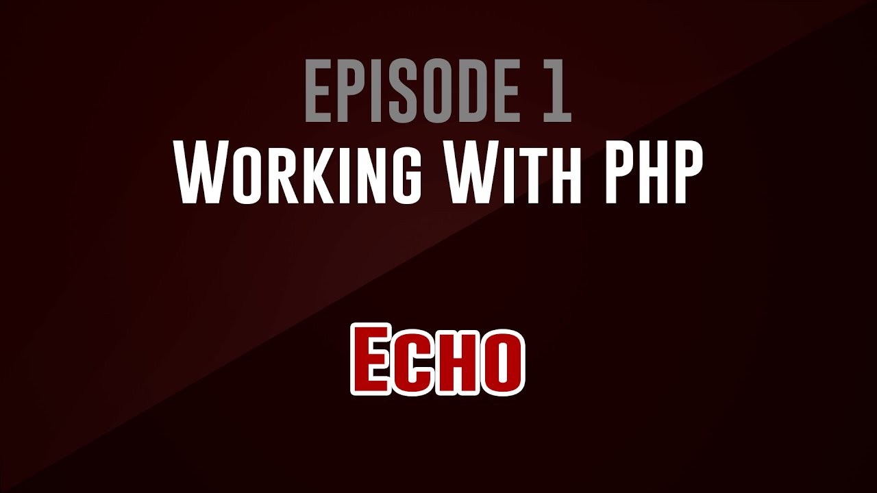 Working With Php Episode 1 Echo Echo Youtube