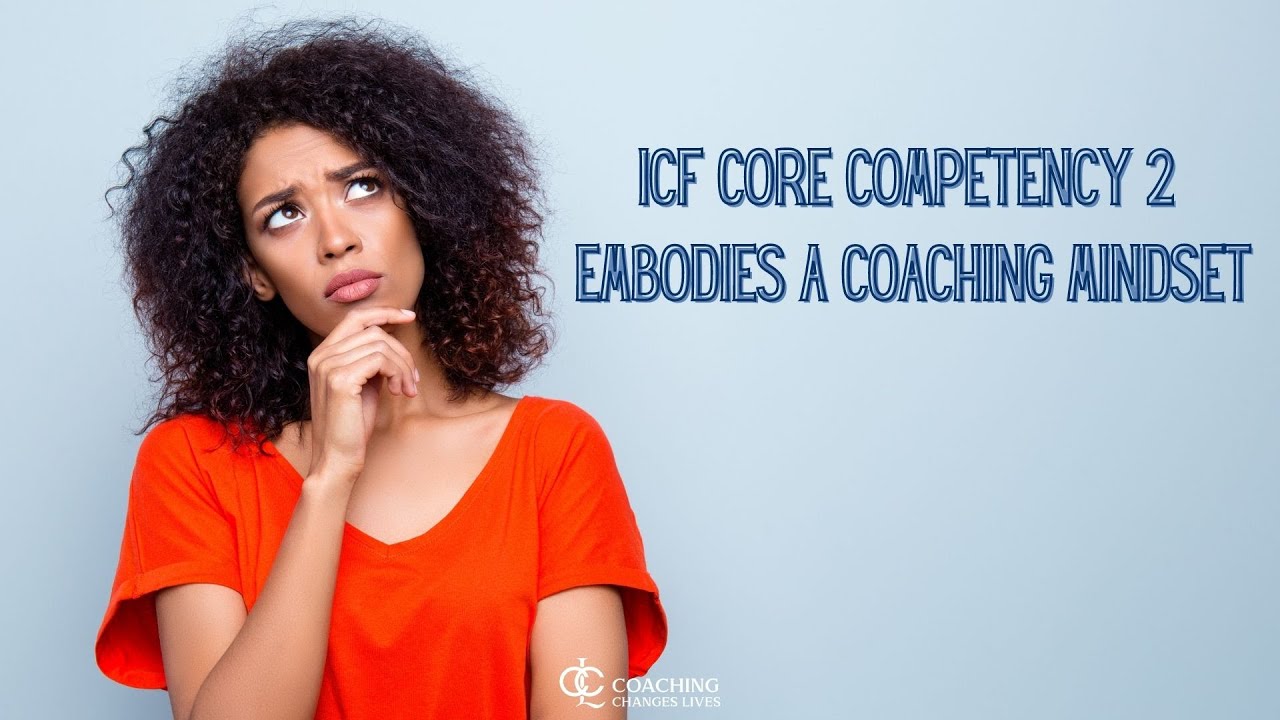 Updated ICF Core Competency 2: Embodies Coaching Mindset- Coaching ...
