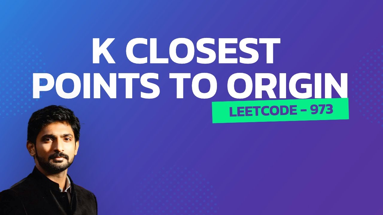 K Closest Points To Origin Leetcode 973 Dsa Akhilesh M V Youtube