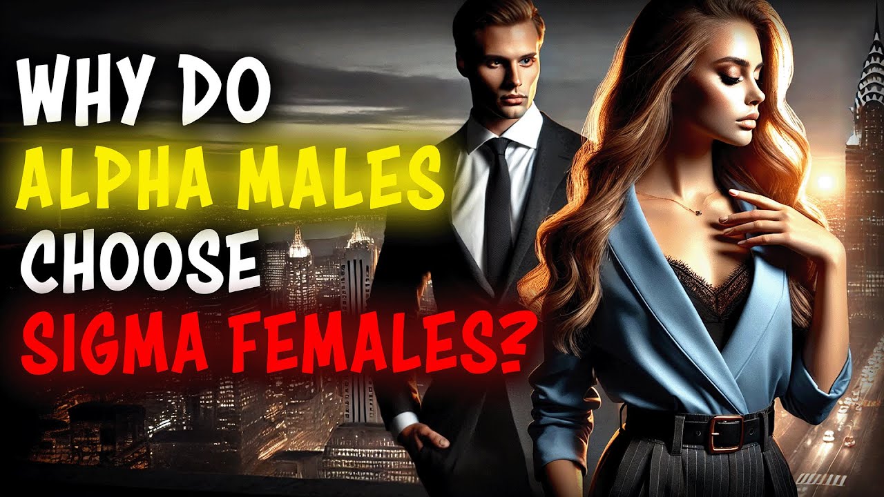 Why Alpha Males Choose Sigma Females Over Alpha Females: The Surprising Truth! - YouTube